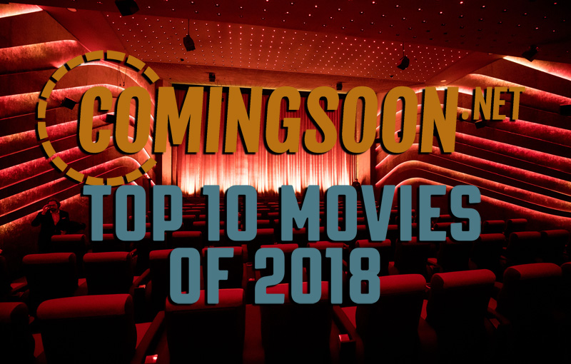 ComingSoon.net's Top 10 Movies of 2018 Lists!
